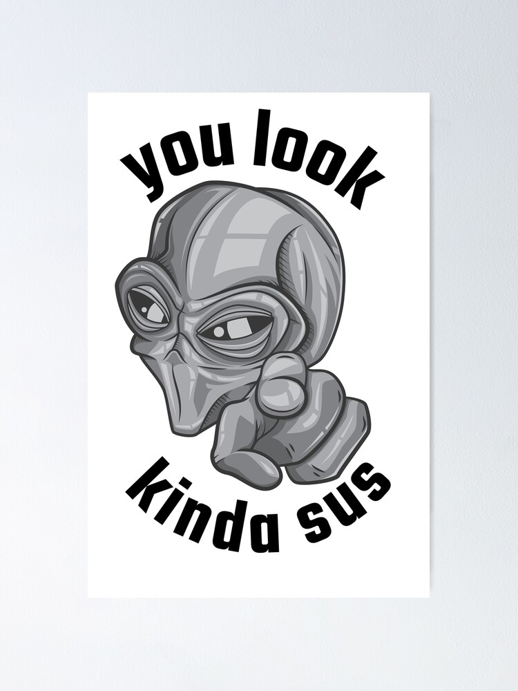 "you look kinda sus" Poster for Sale by designsmaster99 | Redbubble