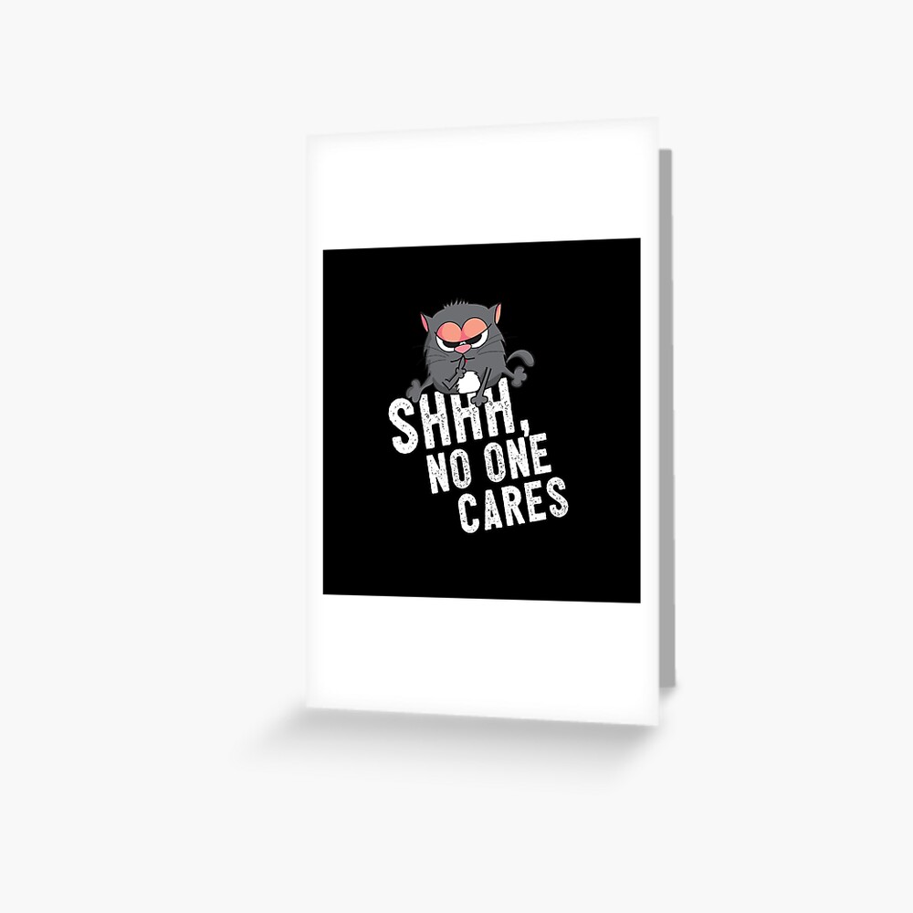 "shhh no one cares funny cute cat meme" Greeting Card by ecletters ...