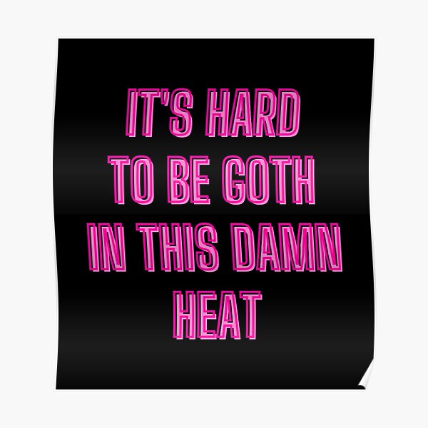 "It's hard to be goth in this damn heat - goth aesthetic quotes" Poster ...