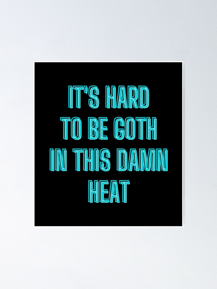 "It's hard to be goth in this damn heat - goth aesthetic quotes" Poster ...