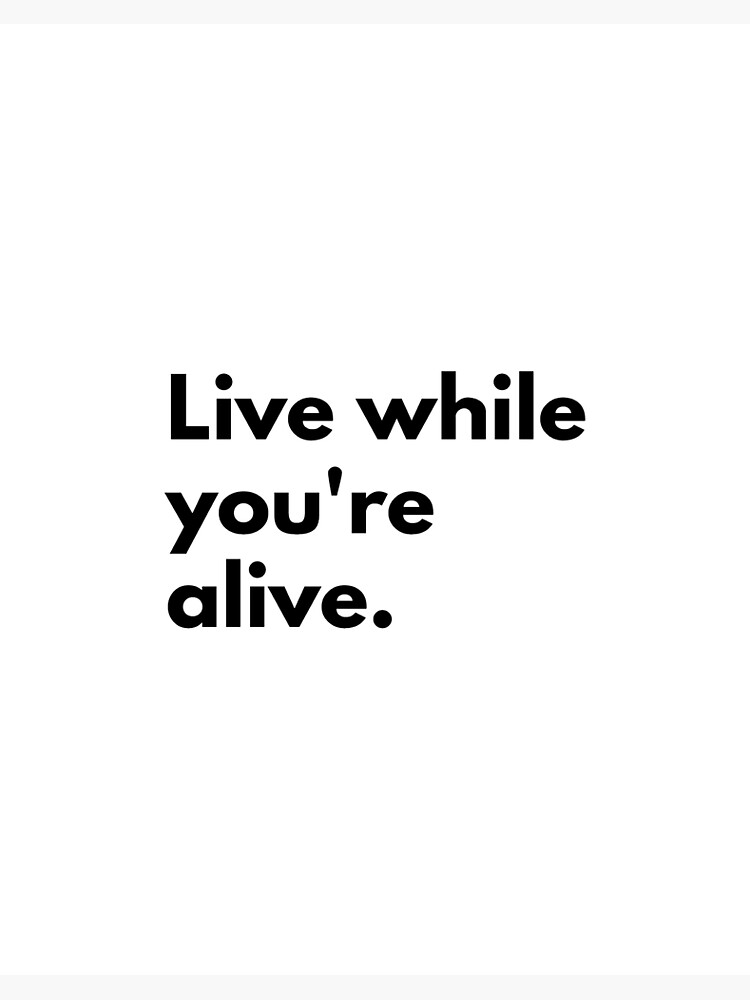 "Live while you're alive." Poster for Sale by Djordje-Gavric | Redbubble