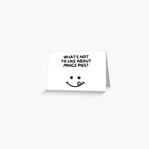 "What's Not To Like About Mince Pies? (with black lettering)" Greeting ...