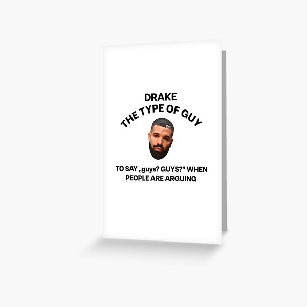 "DRAKE THE TYPE OF GUY TO SAY "guys? GUYS?" WHEN PEOPLE ARE ARGUING ...