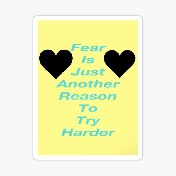 "Fear is just another reason to try harder " Sticker for Sale by ...