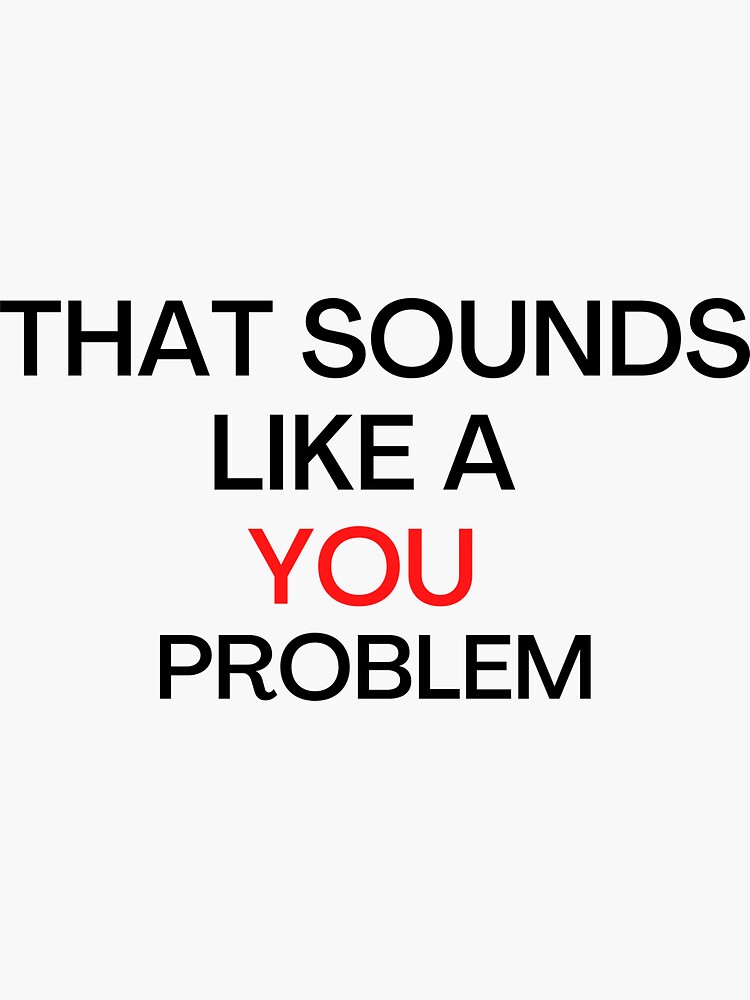 "You Problem Sticker, Funny Stickers, Sarcasm Stickers, Sarcastic ...