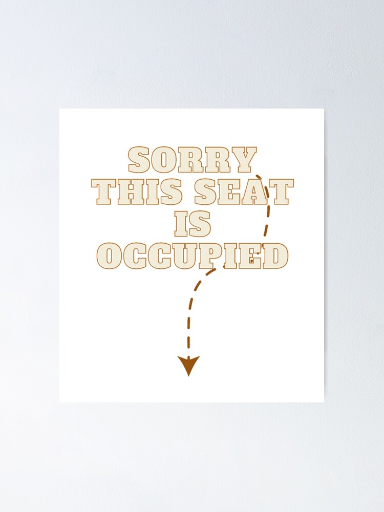 ""Sorry this seat is occupied"" Poster for Sale by saminaru | Redbubble