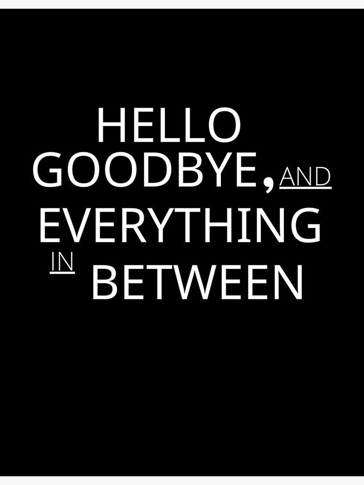 "Hello Goodbye And Everything In Between" Poster for Sale by Dream-Sh ...