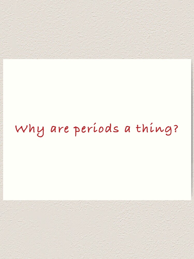 "Period wonder meme: why are periods a thing?" Art Print for Sale by ...