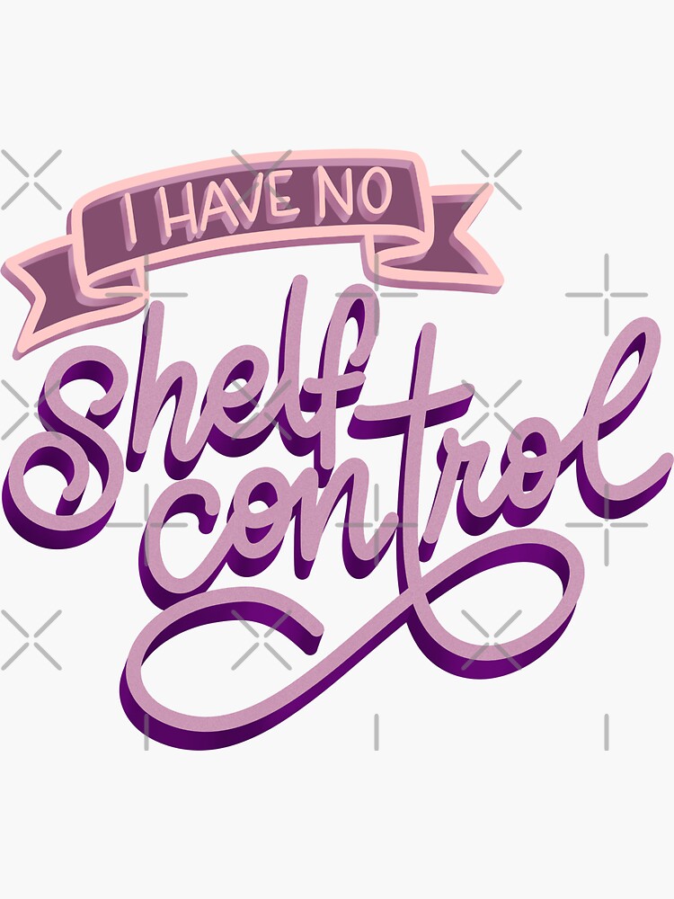 "I have no shelf control" Sticker for Sale by BoundToPlease | Redbubble