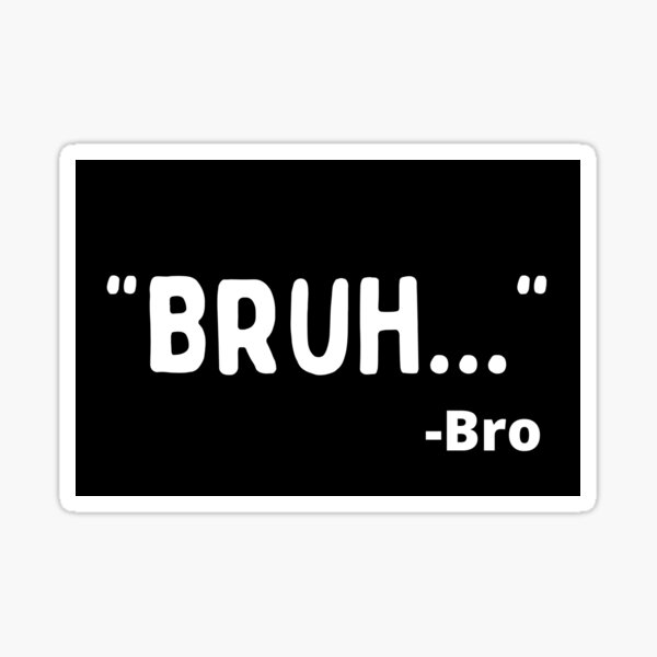 "Bruh Bro Funny Quote" Sticker for Sale by Evolved-LovinIt | Redbubble
