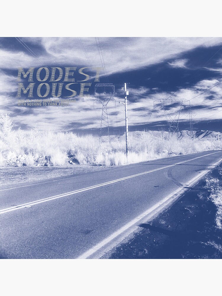 "Modest Mouse this is a long drive for someone with nothing to think ...