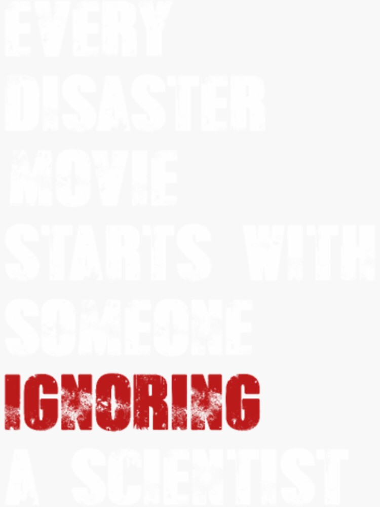 "Every disaster movie starts with someone ignoring" Sticker for Sale by ...