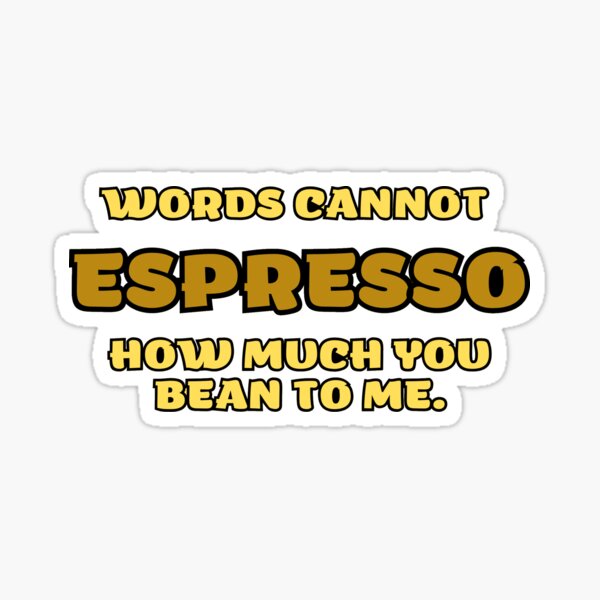"Words cannot espresso how much you bean to me" Sticker for Sale by Azadagayev | Redbubble