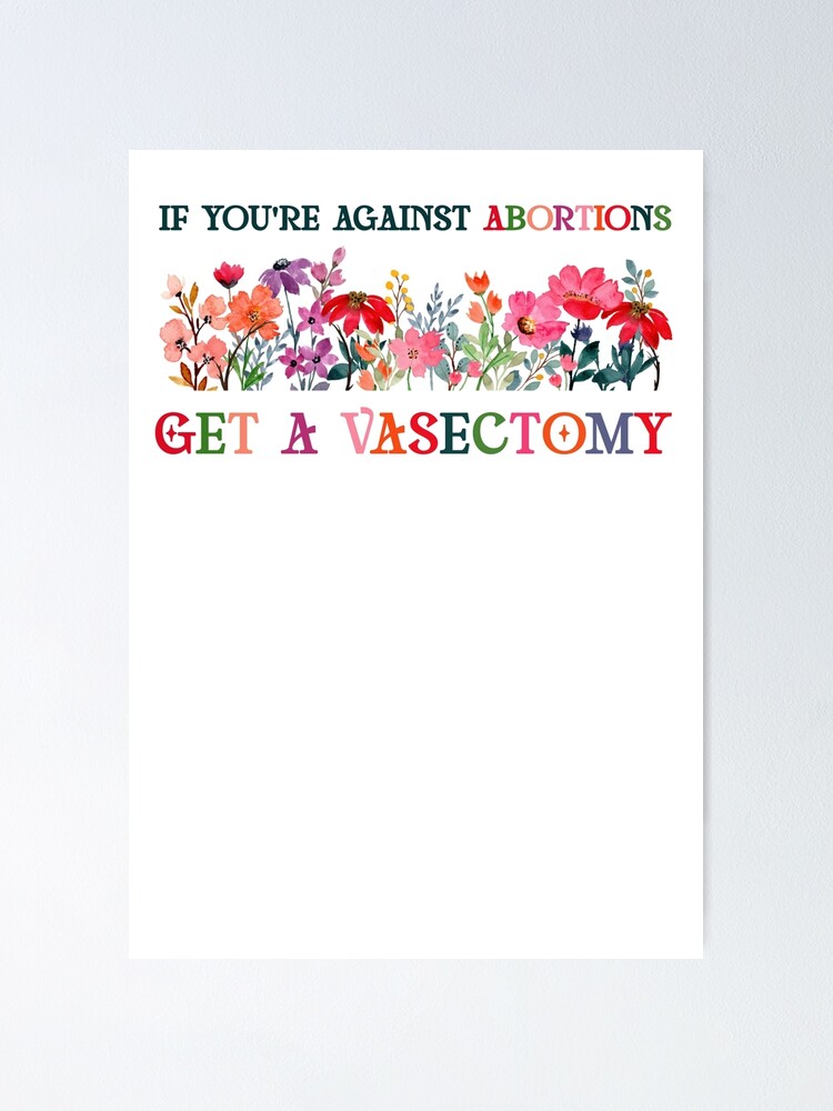 "If You're Against Abortions, Get A Vasectomy, Women's Rights " Poster ...