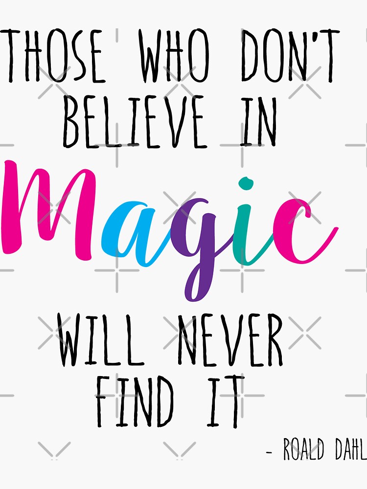 "Those Who Don't Believe in Magic, Will Never Find it" Sticker for Sale ...