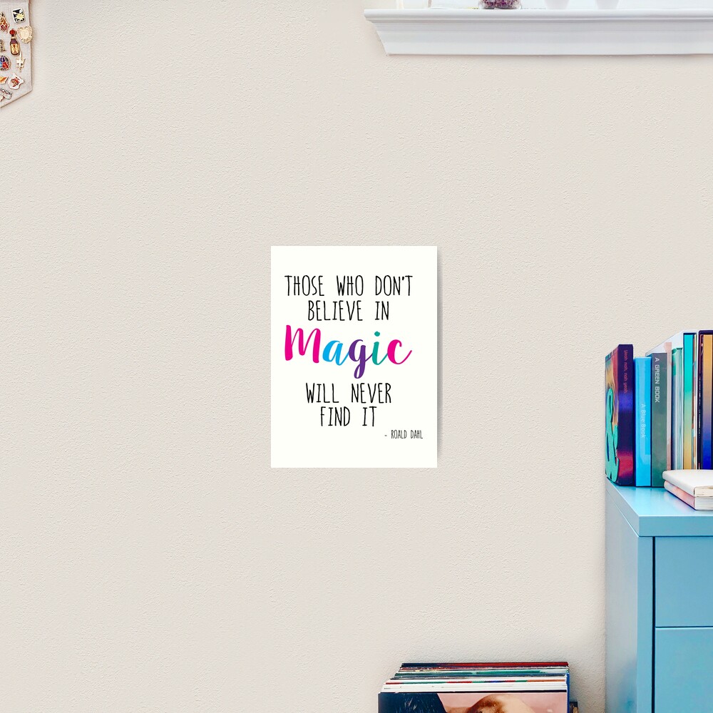 "Those Who Don't Believe in Magic, Will Never Find it" Art Print by ...