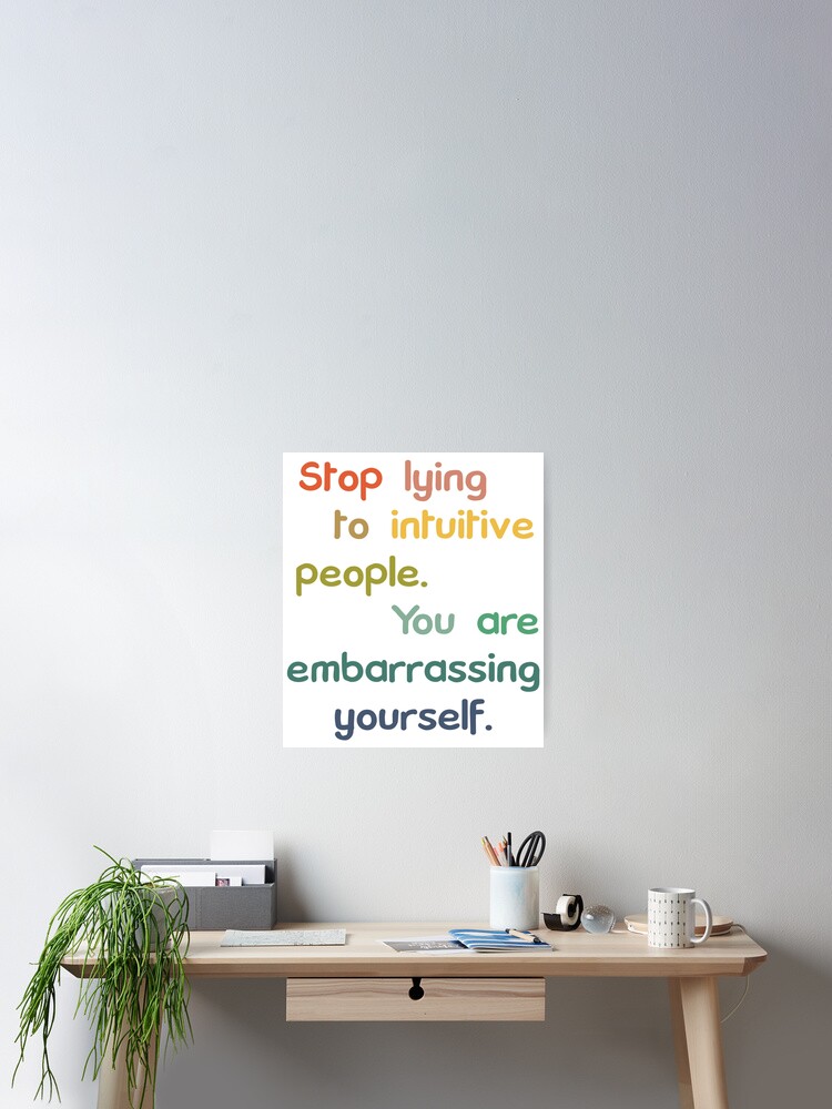 "Stop Lying To Intuitive People You Are Embarrassing Yourself" Poster ...