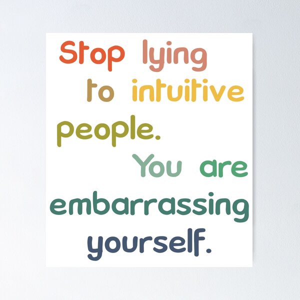 "Stop Lying To Intuitive People You Are Embarrassing Yourself" Poster ...