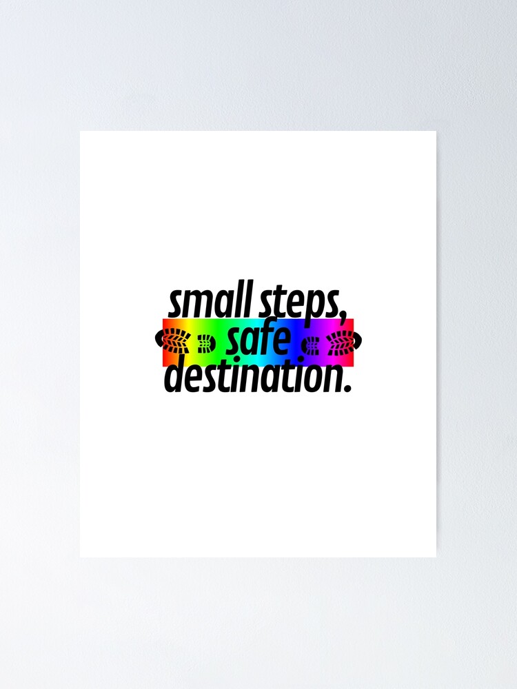 "small steps, safe destination." Poster for Sale by JENNEFTRUST | Redbubble