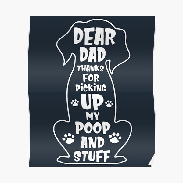 "Dear Dad Thanks For Picking Up My Poop Happy Fathers Day Dog" Poster ...