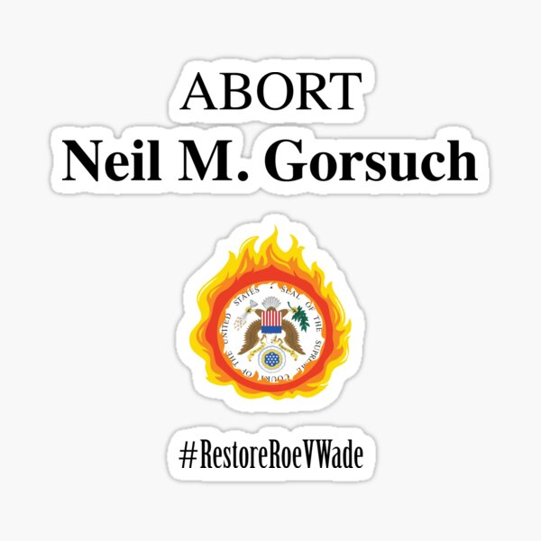 "Restore Roe V Wade – Abort Neil M. Gorsuch" Sticker for Sale by ...