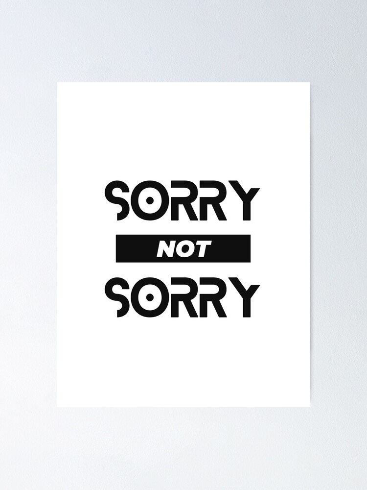 "Sorry Not Sorry" Poster for Sale by PerfectSense | Redbubble