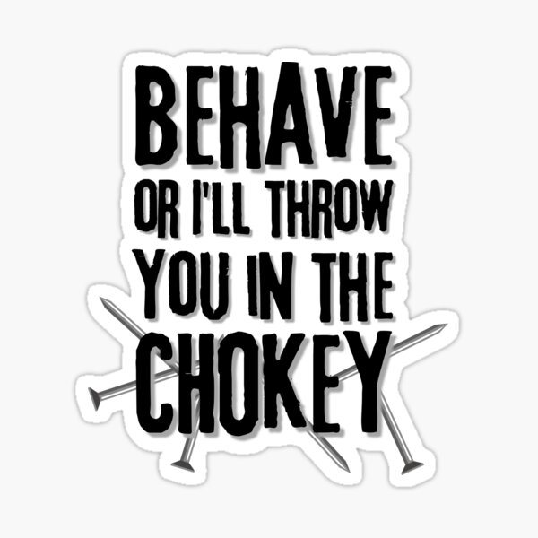 "Behave or I'll throw you in the CHOKEY v3" Sticker for Sale by ...