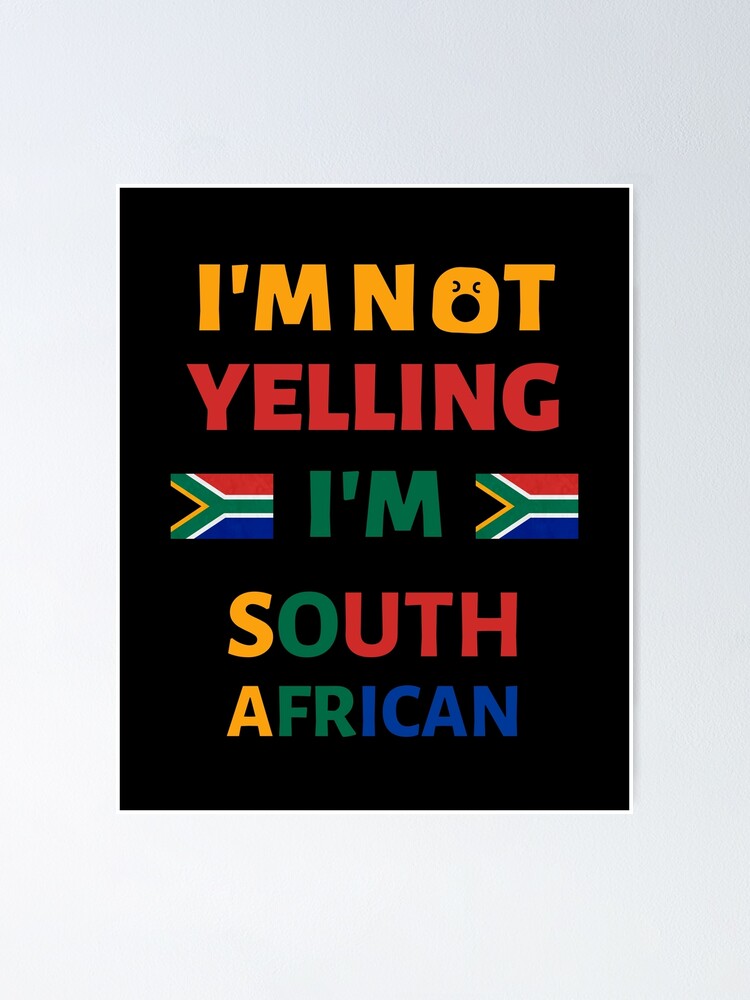 "I'm Not Yelling I'm South African" Poster for Sale by KIVARTON | Redbubble