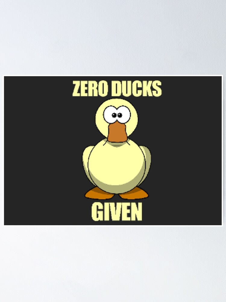 "Zero Ducks Given" Poster for Sale by Gilly43 | Redbubble