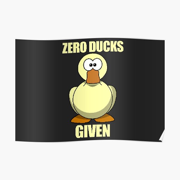 "Zero Ducks Given" Poster for Sale by Gilly43 | Redbubble