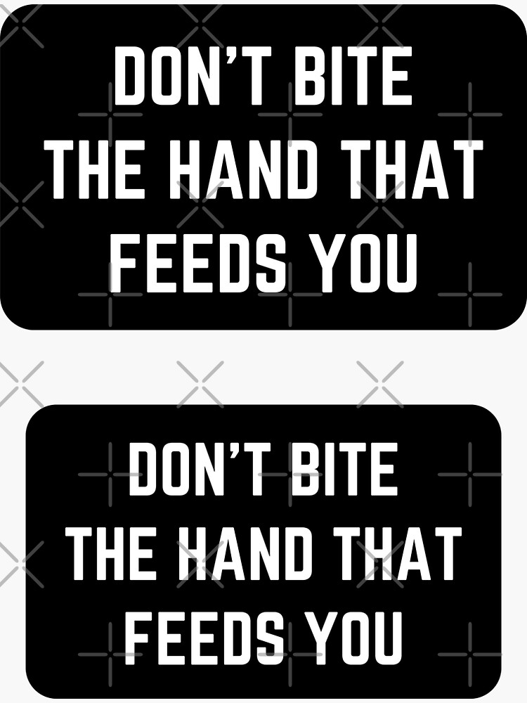 "Don't Bite the Hand That Feeds You" Sticker for Sale by Einstein12345 ...
