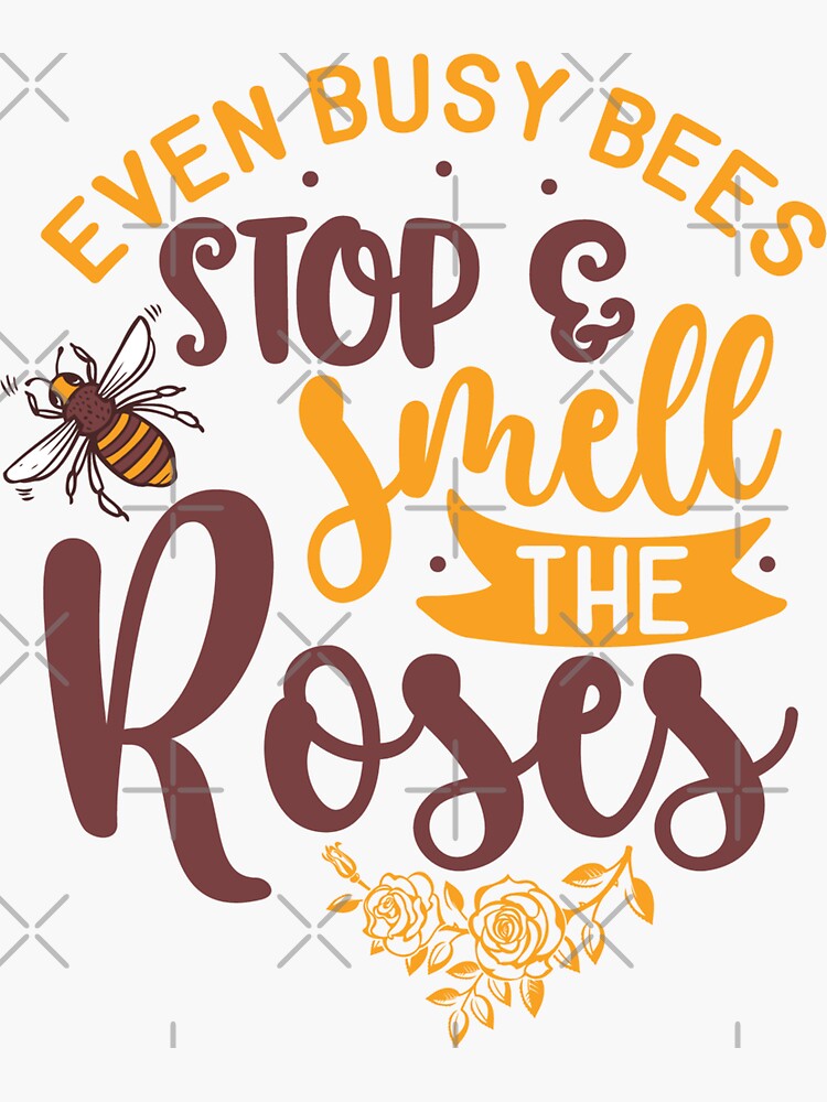 "Even Busy Bees Stop and Smell the Roses Motivational Quote" Sticker ...