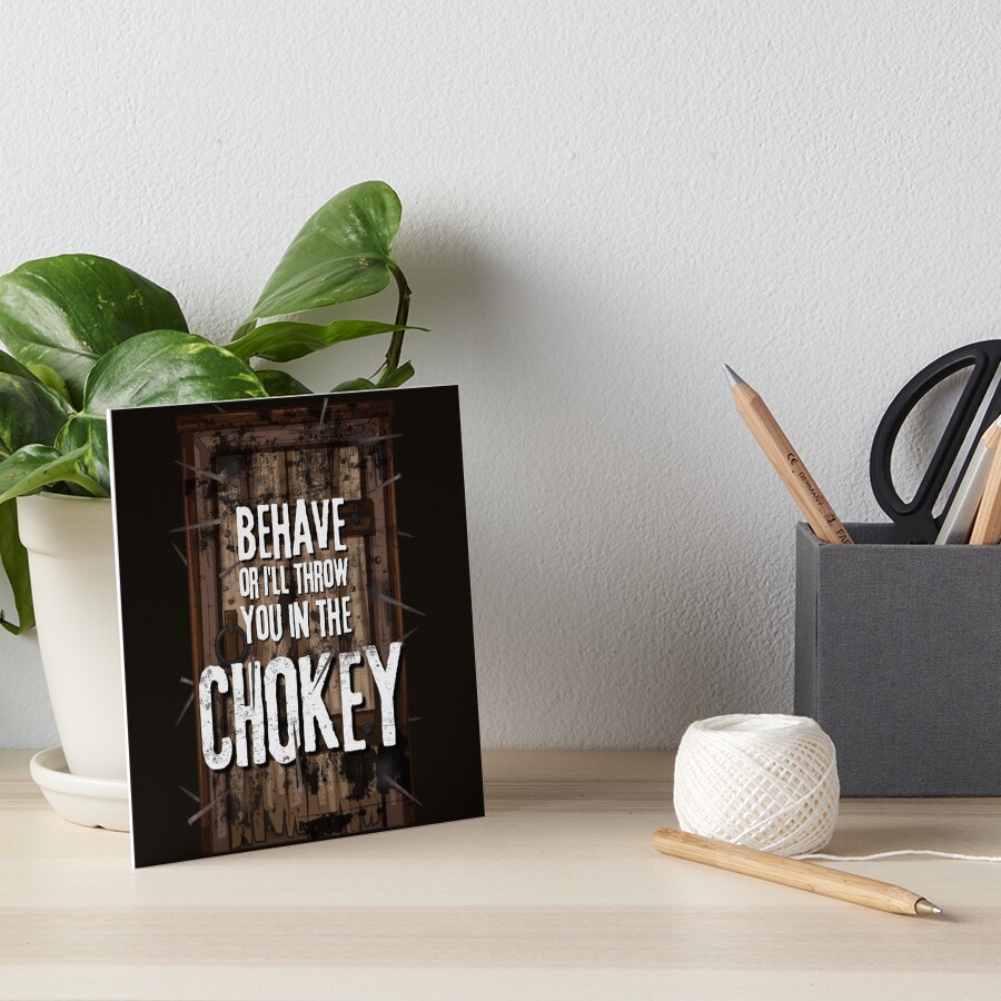 "Behave or I'll throw you in the CHOKEY v4 with Door" Poster for Sale ...