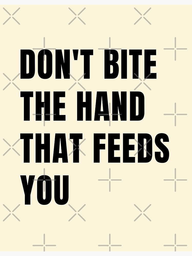 " Don't Bite the Hand That Feeds You | Dog Owner" Poster for Sale by ...