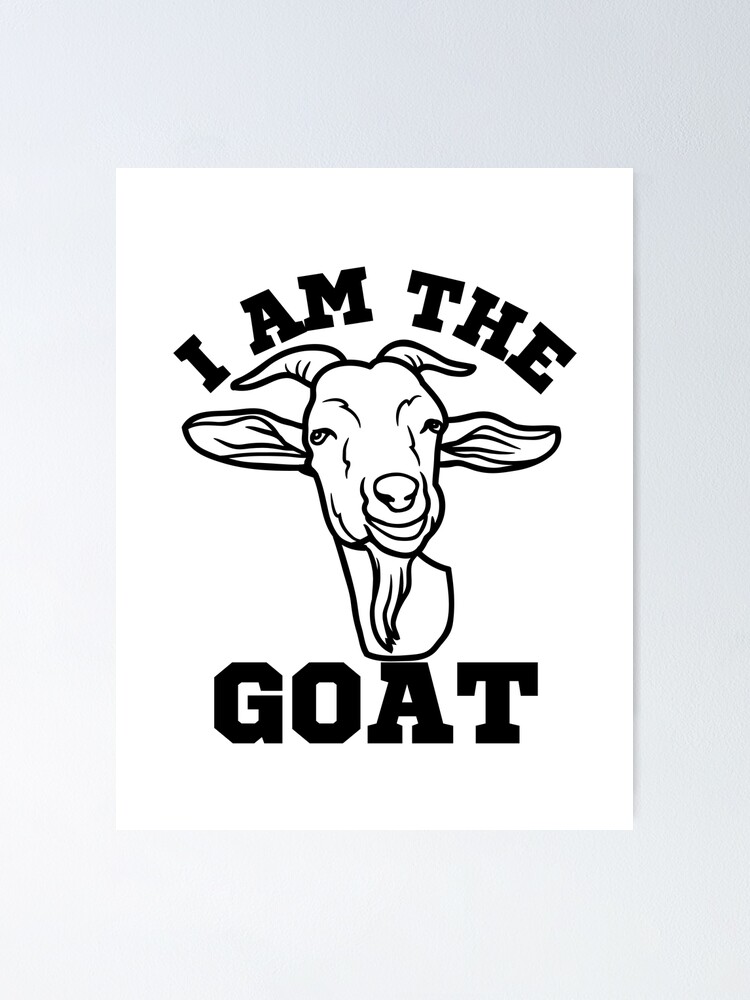 "I Am The GOAT" Poster for Sale by girlhqmerch | Redbubble