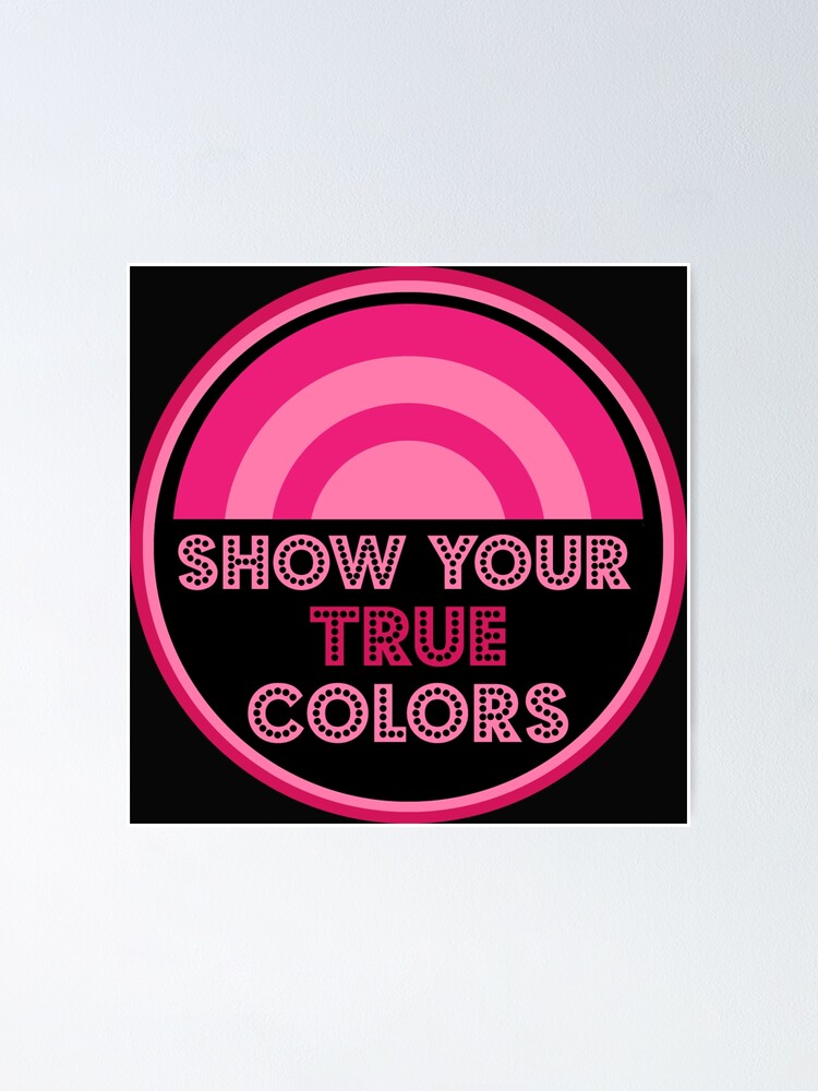Show Your True Colors Show Your True Colors True Colours Be Who