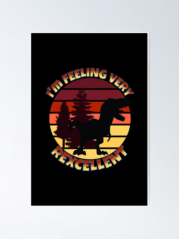 "I'm Feeling very Rexcellent " Poster for Sale by GlennLandasWSS1 ...
