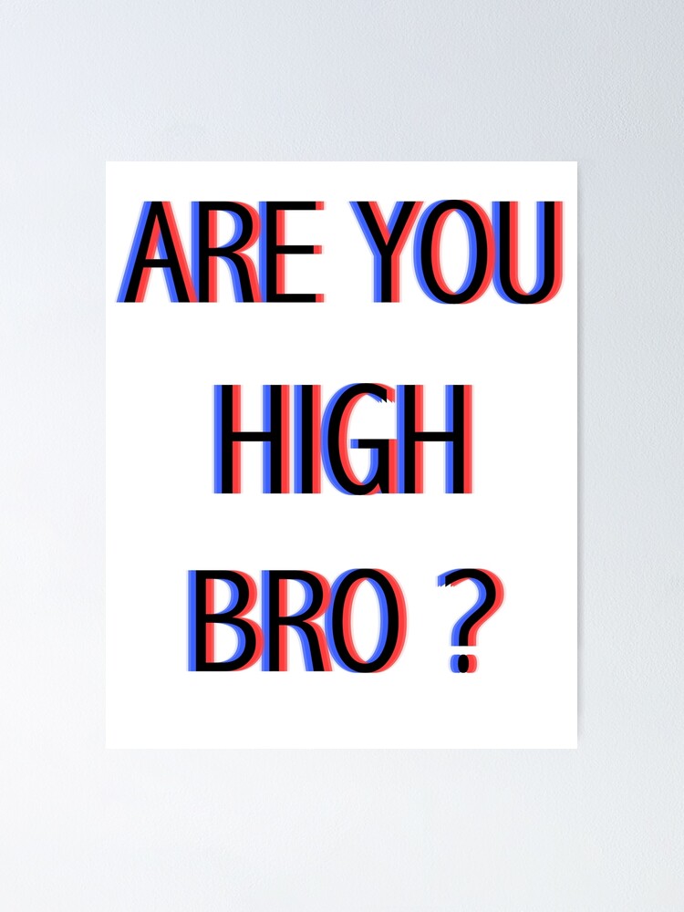 "ARE YOU HIGH BRO ?" Poster by Nattouf | Redbubble