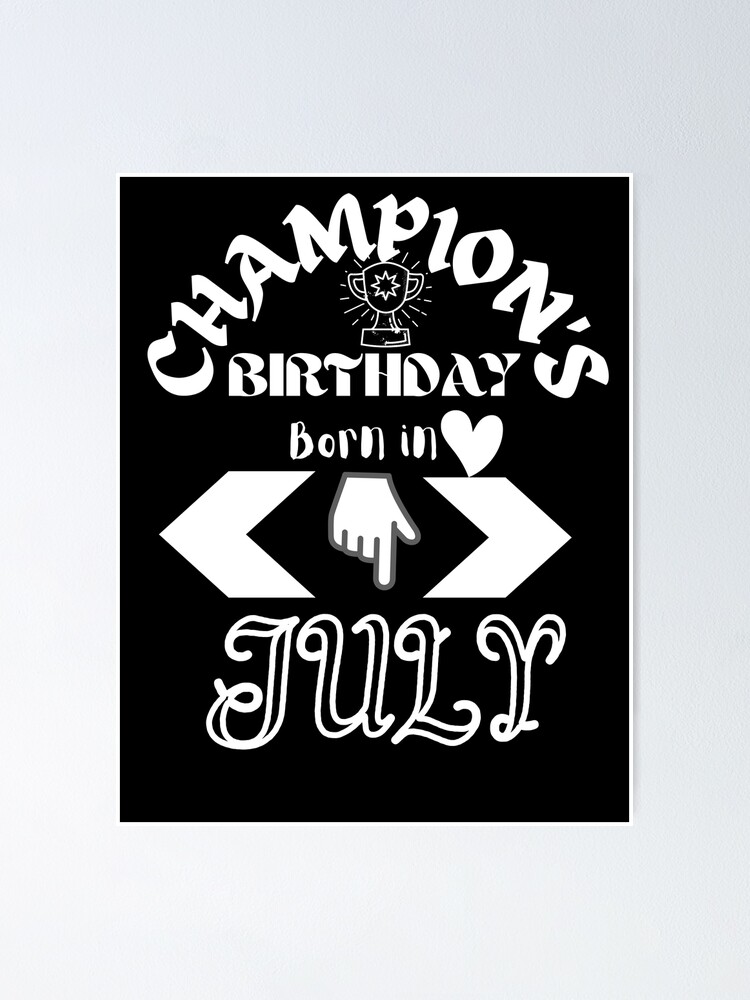 "Champion's birthday born in july black" Poster for Sale by ...
