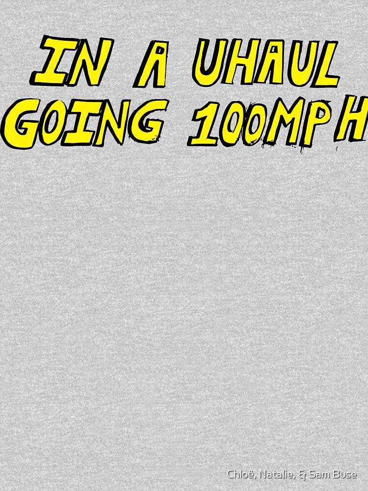 "In A Uhaul Going 100 MPH" T-shirt for Sale by pizzakeicute | Redbubble ...