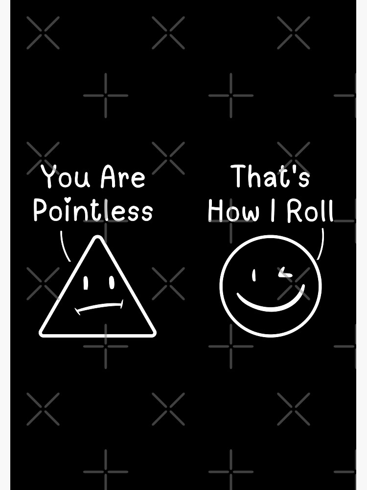 "You Are Pointless That's How I Roll" Poster for Sale by Supernova08 ...