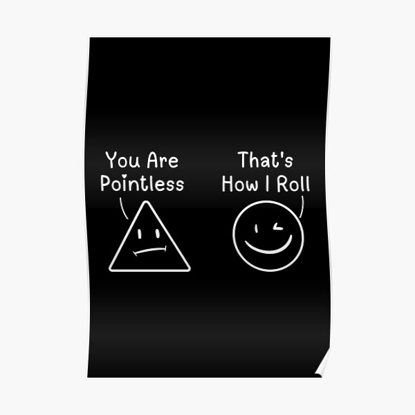 "You Are Pointless That's How I Roll" Poster for Sale by Supernova08 ...
