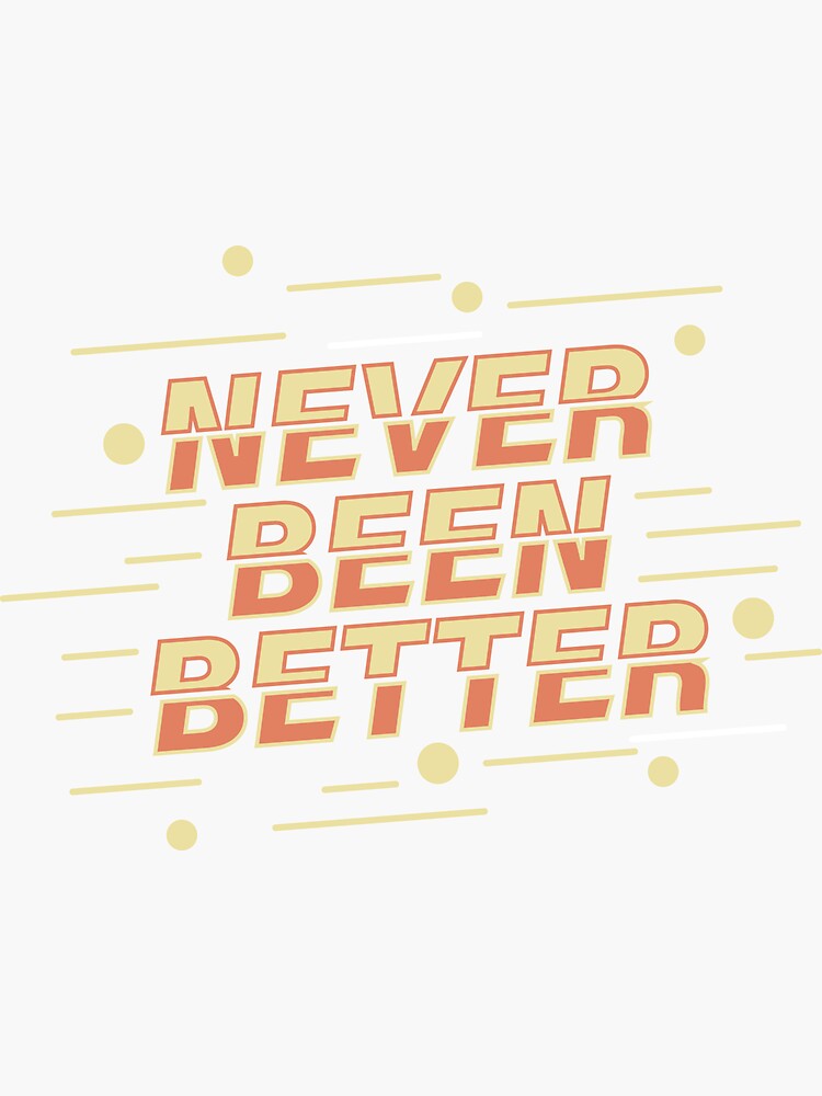 "Never Been Better" Sticker for Sale by AlvzArt | Redbubble
