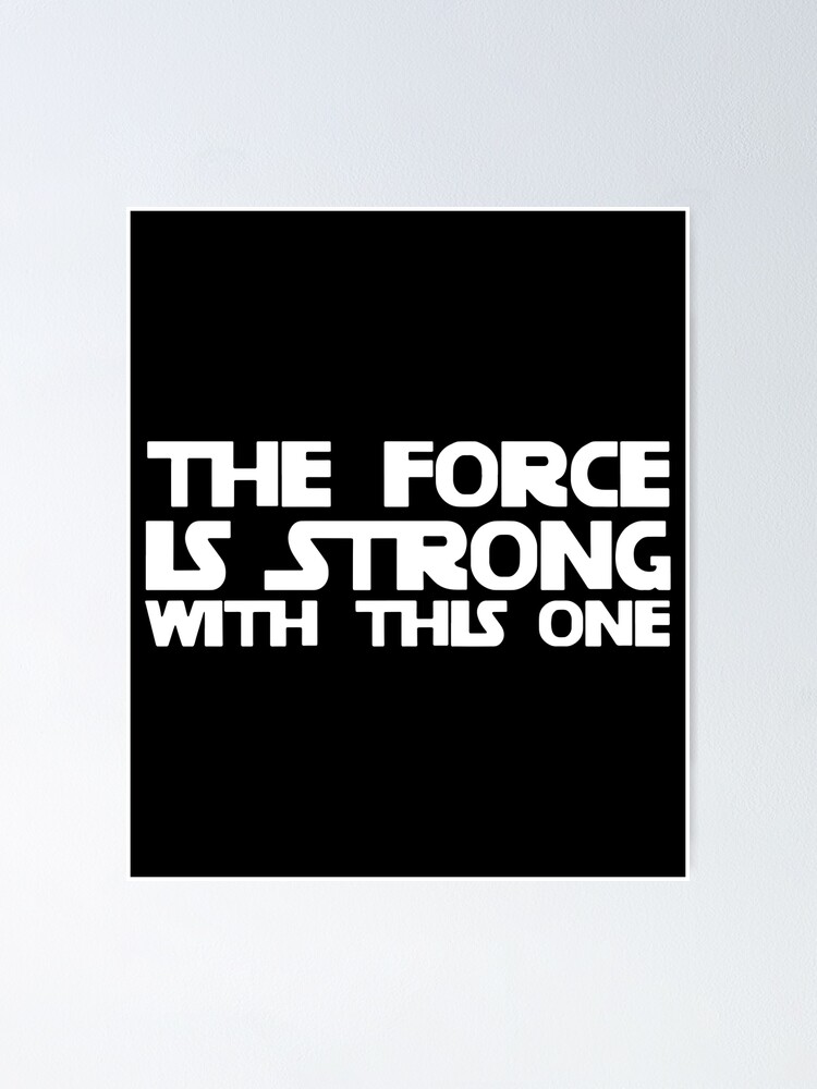 "The Force Is Strong With This One" Poster for Sale by MakeItTrend ...