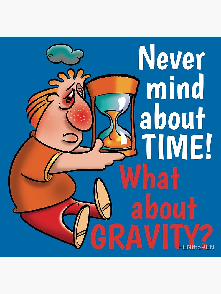 "Never mind about time, what about gravity" Poster for Sale by ...