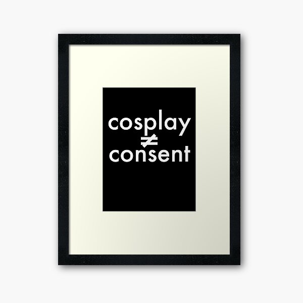 "Cosplay Doesn't Equal Consent (White Text)" Framed Art Print by ...