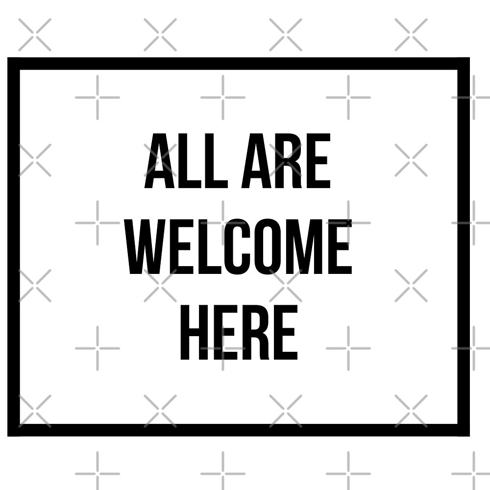 "ALL ARE WELCOME HERE" by MadEDesigns | Redbubble