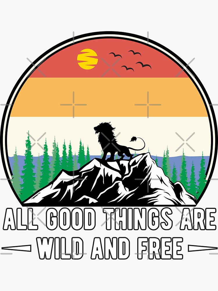 "All good things are wild and free" Sticker for Sale by soebekhi ...