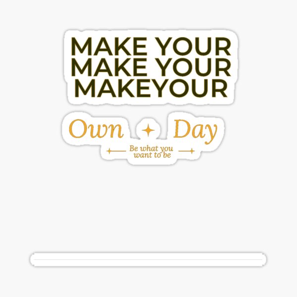 "MAKE YOUR Own Day Be What You Want to Be" Sticker for Sale by ...