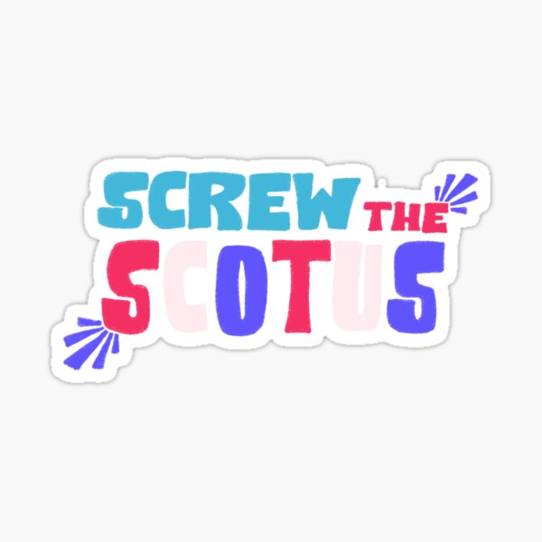 "SCREW SCOTUS" Sticker for Sale by allisondw29 | Redbubble